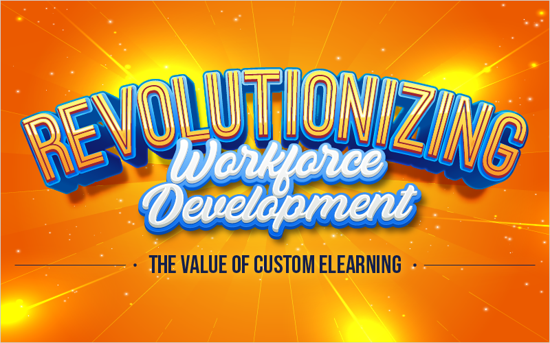 Revolutionizing Workforce Development: The Value of Custom eLearning
